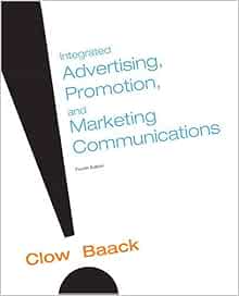 Integrated Advertising, Promotion, and Marketing Communications: Clow ...