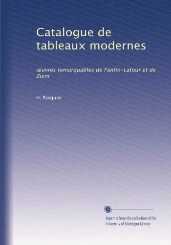 Catalogue de tableaux modernes: ?uvres remarquables de Fantin-Latour et de Ziem (French Edition ...