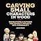 Carving Small Characters in Wood: Instructions & Patterns for Compact ...