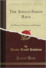 The Anglo-Saxon Race: Its History, Character, and Destiny (Classic ...