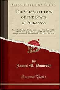 The Constitution of the State of Arkansas: Framed and Adopted by the ...
