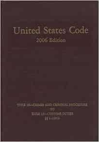United States Code, 2006, V. 11, Title 18, Crimes and Criminal ...
