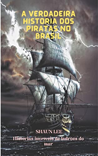 A VERDADEIRA HISTÓRIA DOS PIRATAS NO BRASIL: Histórias incríveis de ladrões do mar - eBook ...