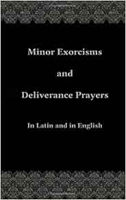 Minor Exorcisms and Deliverance Prayers: In Latin and English: Fr. Chad ...