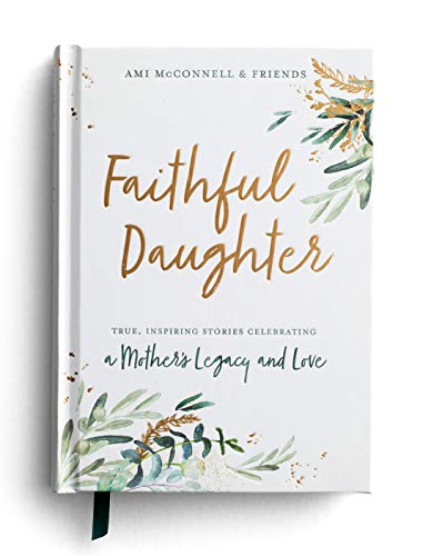 Faithful Daughter: True, Inspiring Stories Celebrating a Mother’s ...