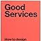Good Services: How to Design Services That Work: Amazon.co.uk: Louise ...