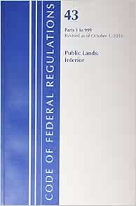 Code of Federal Regulations, Title 43 Public Lands: Interior 1-999 ...