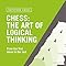 Chess: The Art of Logical Thinking: From the First Move to the Last ...