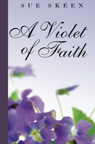 A Violet of Faith: Sue Skeen: 9781606046869: Amazon.com: Books