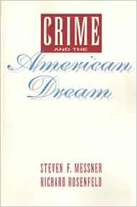 Crime and the American Dream: Steven Messner, Richard Rosenfeld ...