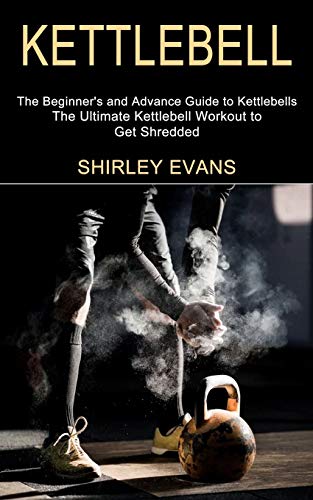 Kettlebell: The Ultimate Kettlebell Workout to Get Shredded (The ...
