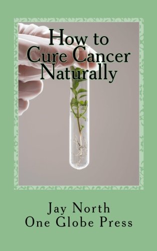 How to Cure Cancer Naturally: North, Jay: 9781463603441: Amazon.com: Books