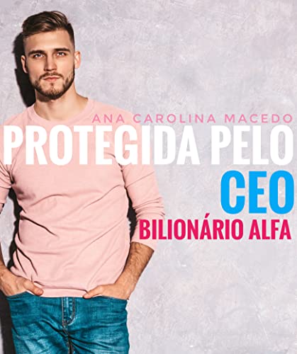 PROTEGIDA PELO CEO BILIONÁRIO ALFA - eBook, Resumo, Ler Online e PDF - por Macedo , Ana Carolina