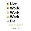 Live Work Work Work Die: A Journey into the Savage Heart of Silicon Valley: Corey Pein ...