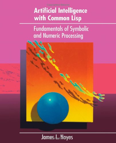Artificial Intelligence With Common Lisp Fundamentals Of Symbolic And Numeric Processing Noyes