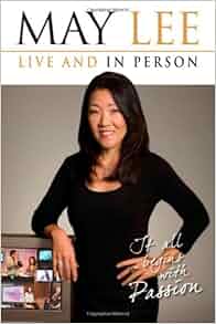 May Lee Live and In Person: It All Begins With Passion: May Lee ...