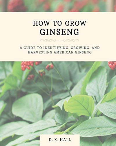 How to Grow Ginseng: A Guide to Identifying, Growing, and Harvesting ...
