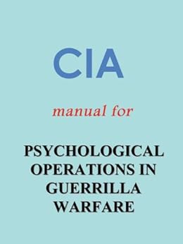 CIA Manual for PSYCHOLOGICAL OPERATIONS IN GUERRILLA WARFARE - Kindle ...