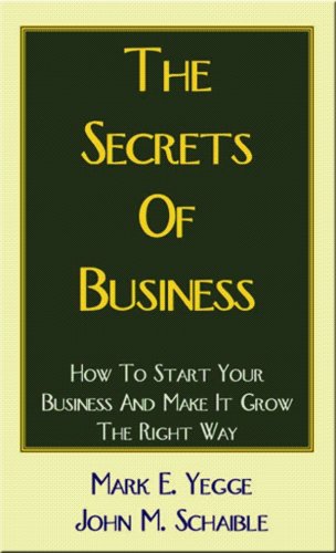 The Secrets Of Business: Mark E. Yegge and John M. Schaible ...