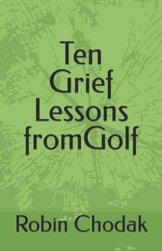 Ten Grief Lessons From Golf Chodak Robin 9780998708829 Amazon