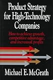 Product Strategy for High Technology Companies: McGrath, Michael ...