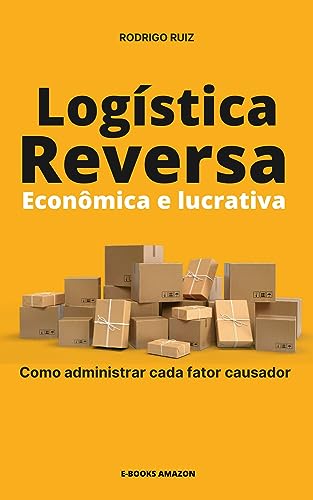 Logística Reversa Econômica e lucrativa : Como administrar cada fator causador (Logística e ...