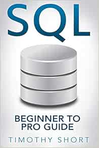 SQL: Beginner to Pro Guide (SQL Programming) (Volume 1): Short, Timothy ...