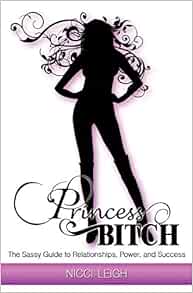 Princess Bitch: The Sassy Guide to Relationships, Power, and Success ...