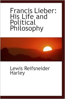 Francis Lieber: His Life and Political Philosophy: Amazon.co.uk: Harley ...