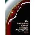 The Professional Barista's Handbook: An Expert Guide to Preparing ...