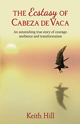 The Ecstasy of Cabeza de Vaca: Hill, Keith: 9780473324070: Amazon.com ...