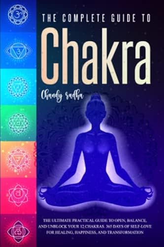 The Complete Guide to Chakra: The Ultimate Practical Guide to Open, Balance, and Unblock Your 12 ...