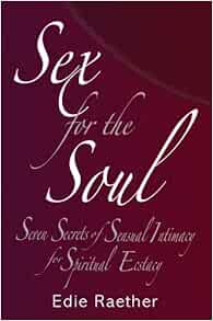 Sex for the Soul: Seven Secrets of Sensual Intimacy for Spiritual ...
