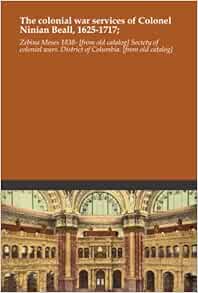 The colonial war services of Colonel Ninian Beall, 1625-1717;: Moses ...