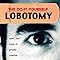 Amazon.com: The Do It Yourself Lobotomy: Open Your Mind to Greater ...