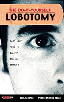 The Do It Yourself Lobotomy: Open Your Mind to Greater Creative ...