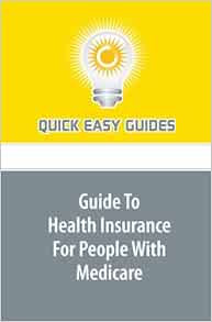 Guide To Health Insurance For People With Medicare: Easy Guides, Quick ...