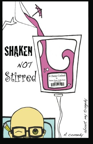 Shaken Not Stirred... A Chemo Cocktail: A comedy about my tragedy ...