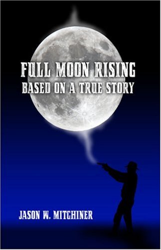 Full Moon Rising: Based on a True Story: Mitchiner, Jason W ...