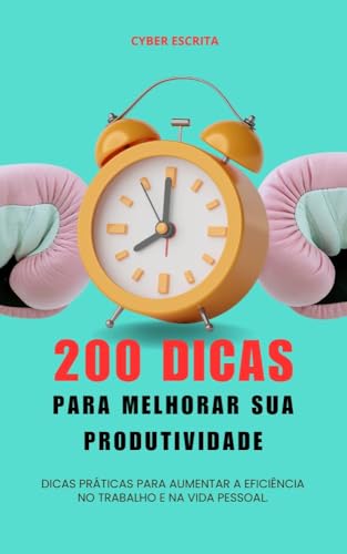 200 Dicas para Melhorar sua Produtividade : Dicas práticas para aumentar a eficiência no ...