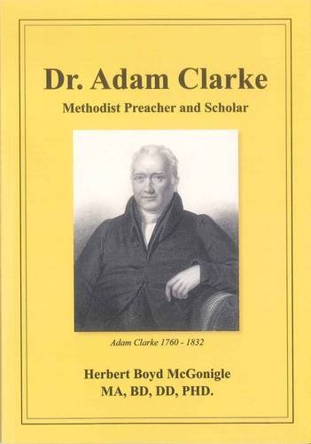 Dr. Adam Clarke: Methodist Preacher and Scholar: McGonigle, Herbert ...
