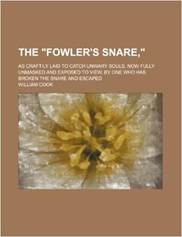 The "Fowler's Snare,"; As Craftily Laid to Catch Unwary Souls, Now ...