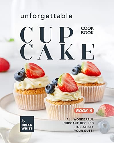 Unforgettable Cupcake Cookbook – Book 6: All Wonderful Cupcake Recipes ...