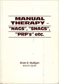 Manual Therapy - "NAGS", "SNAGS", "PRP's" etc.: Brian R. Mulligan ...