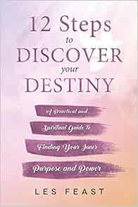 12 Steps to Discover Your Destiny: A Practical and Spiritual Guide to ...