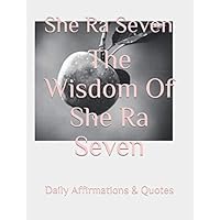 The Wisdom Of She Ra Seven: Daily Affirmations and Quotes: Seven, She ...