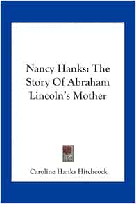 Nancy Hanks: The Story Of Abraham Lincoln's Mother: Hitchcock, Caroline ...