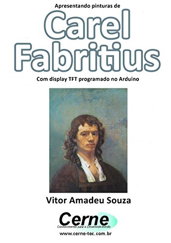 Apresentando pinturas de Carel Fabritius Com display TFT programado no Arduino - eBook, Resumo ...
