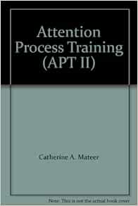 Attention Process Training (APT II): Catherine A. Mateer, McKay Moore Sohlberg: Amazon.com: Books