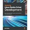 Mastering Linux Device Driver Development: Write custom device drivers ...